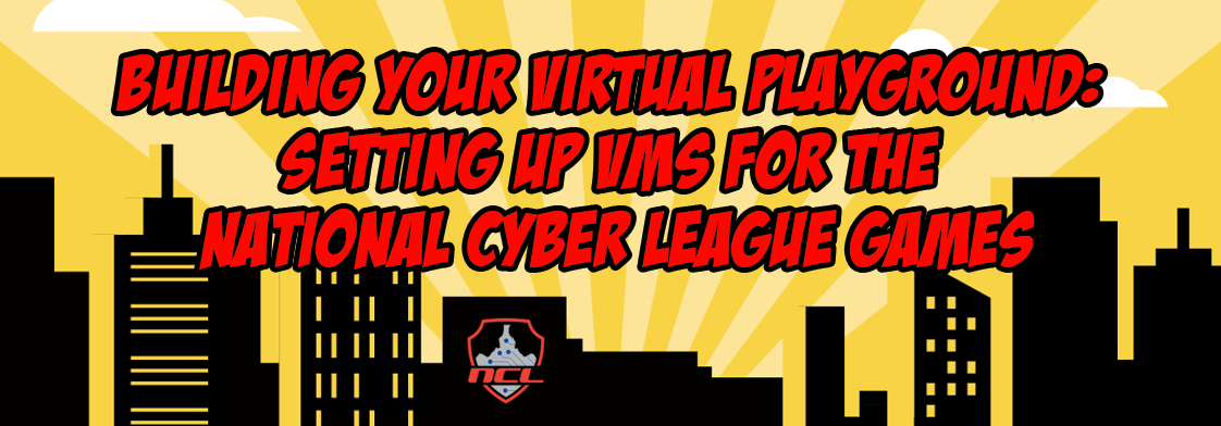 Building Your Virtual Playground: Setting Up VMs for the National Cyber ...